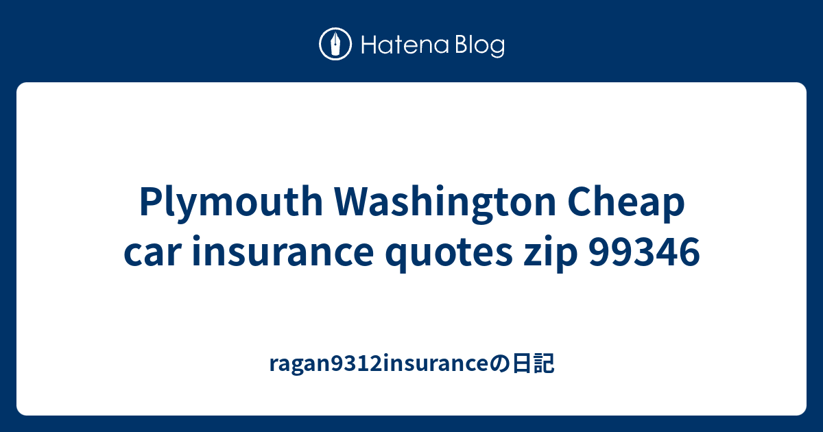 Plymouth Washington Cheap car insurance quotes zip 99346 ...