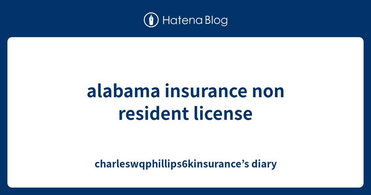 alabama insurance non resident license - charleswqphillips6kinsurance’s ...