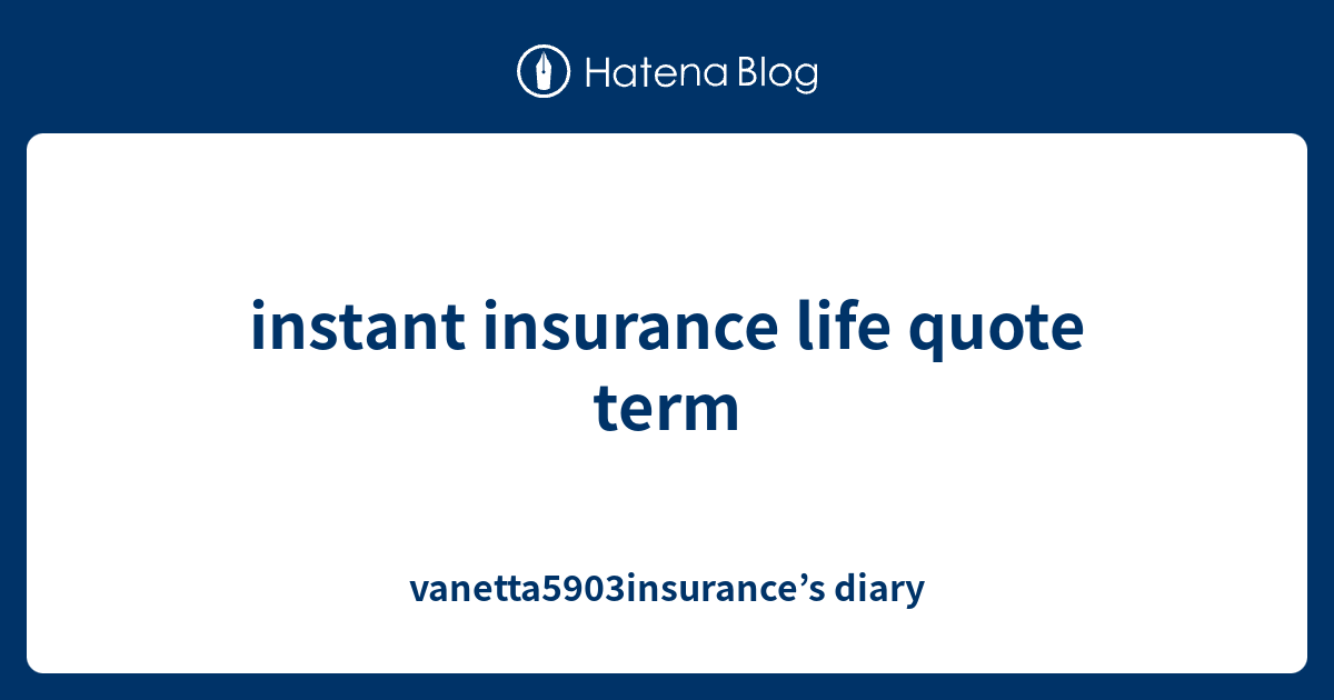 instant insurance life quote term - vanetta5903insurance’s diary