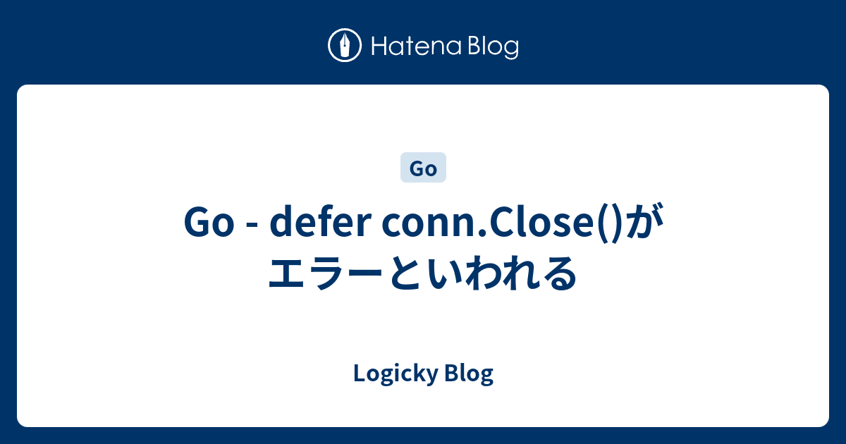 Go - defer conn.Close()がエラーといわれる - Logicky Blog