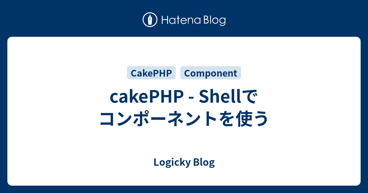 cakePHP - Shellでコンポーネントを使う - Logicky Blog