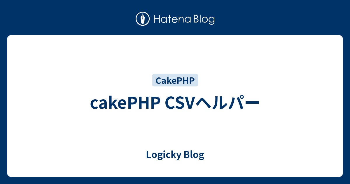 cakePHP CSVヘルパー - Logicky Blog