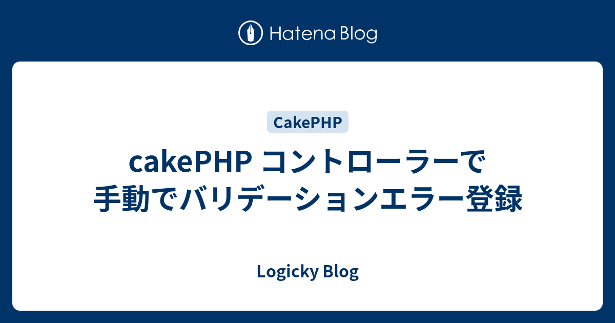 cakePHP コントローラーで手動でバリデーションエラー登録 - Logicky Blog