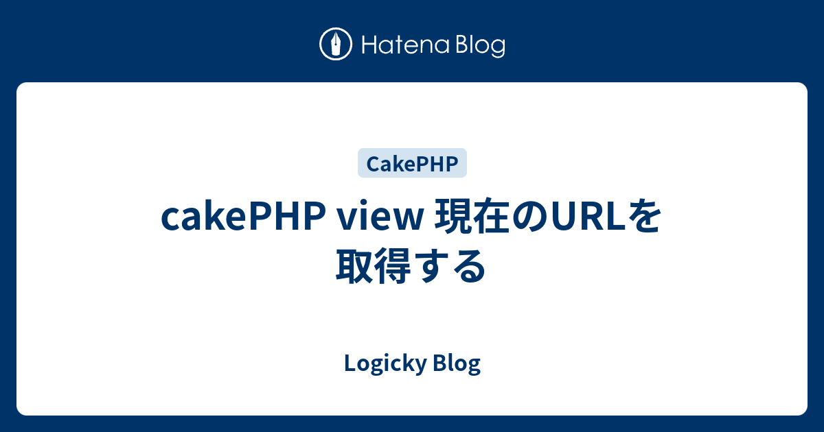 cakePHP view 現在のURLを取得する - Logicky Blog