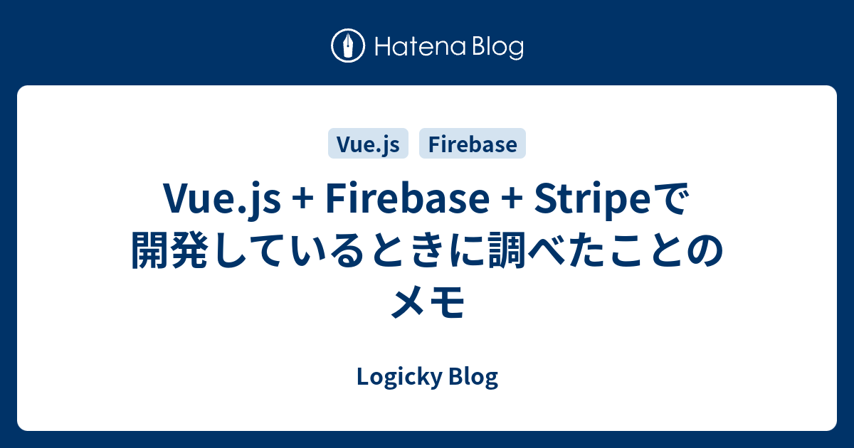 Vue.js + Firebase + Stripeで開発しているときに調べたことのメモ - Logicky Blog