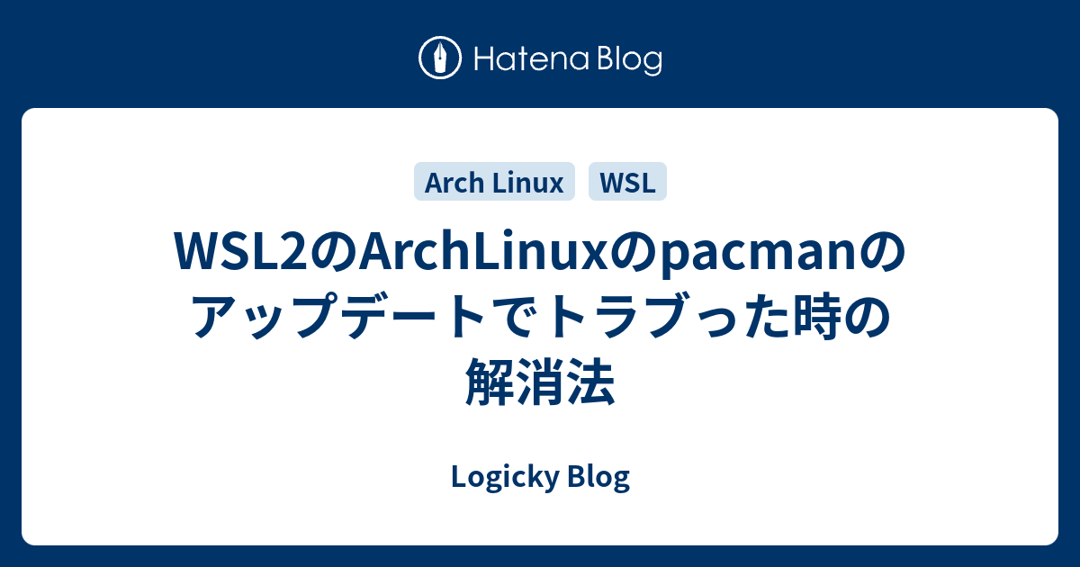 WSL2のArchLinuxのpacmanのアップデートでトラブった時の解消法 - Logicky Blog