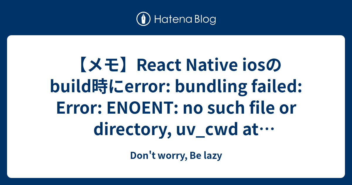 【メモ】React Native iosのbuild時にerror: bundling failed: Error: ENOENT: no such file or directory, uv ...