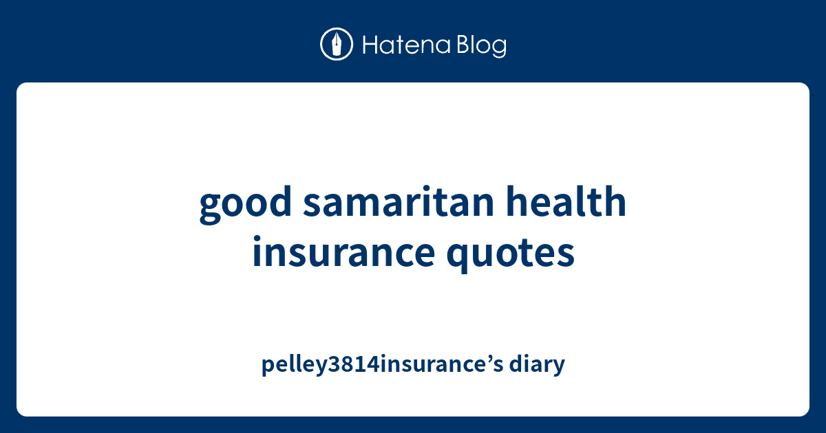 good samaritan health insurance quotes - pelley3814insurance’s diary
