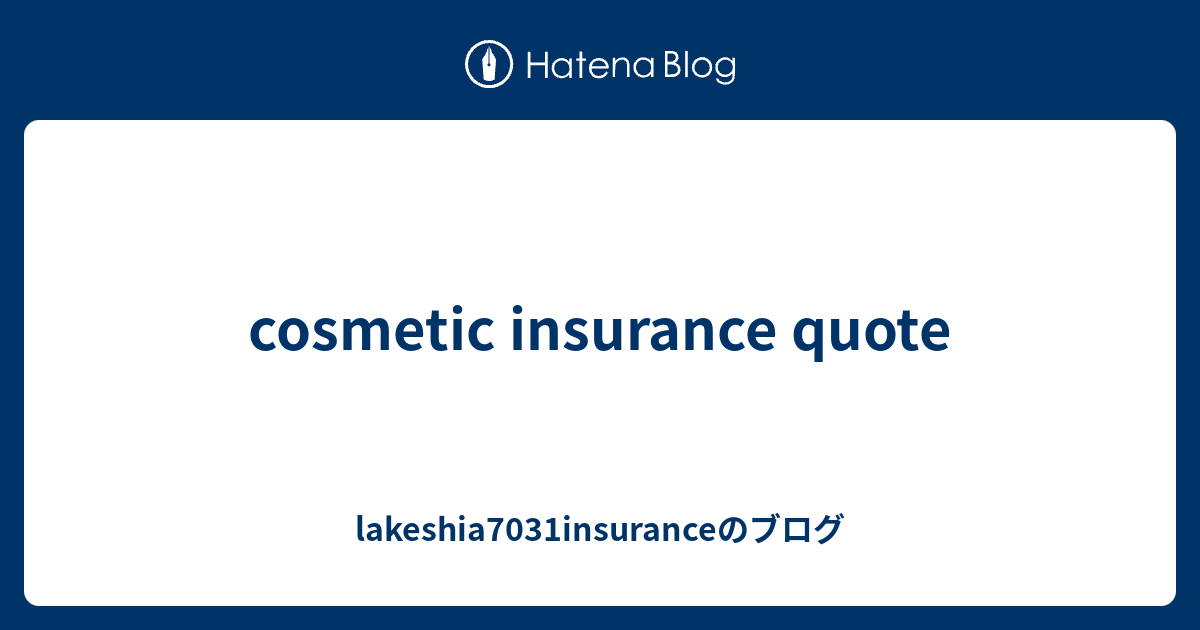 cosmetic insurance quote - lakeshia7031insuranceのブログ