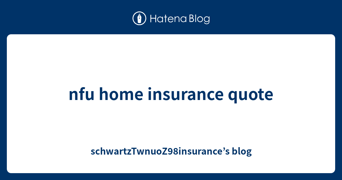 nfu home insurance quote - schwartzTwnuoZ98insurance’s blog