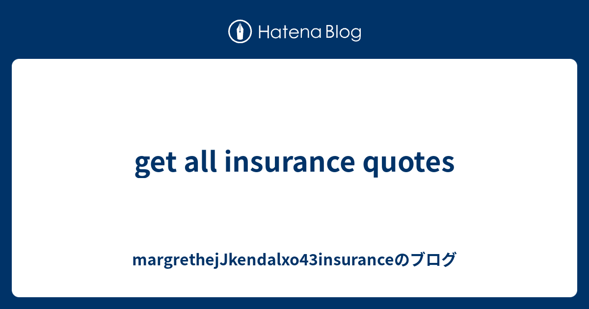 get all insurance quotes - margrethejJkendalxo43insuranceのブログ
