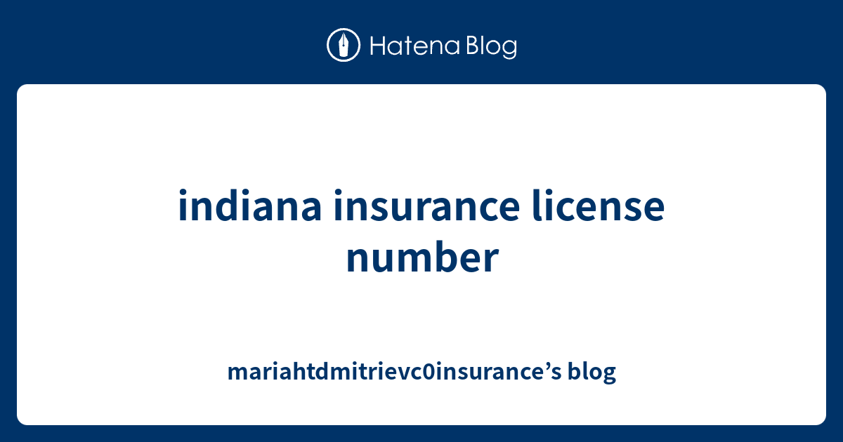 indiana insurance license number - mariahtdmitrievc0insurance’s blog