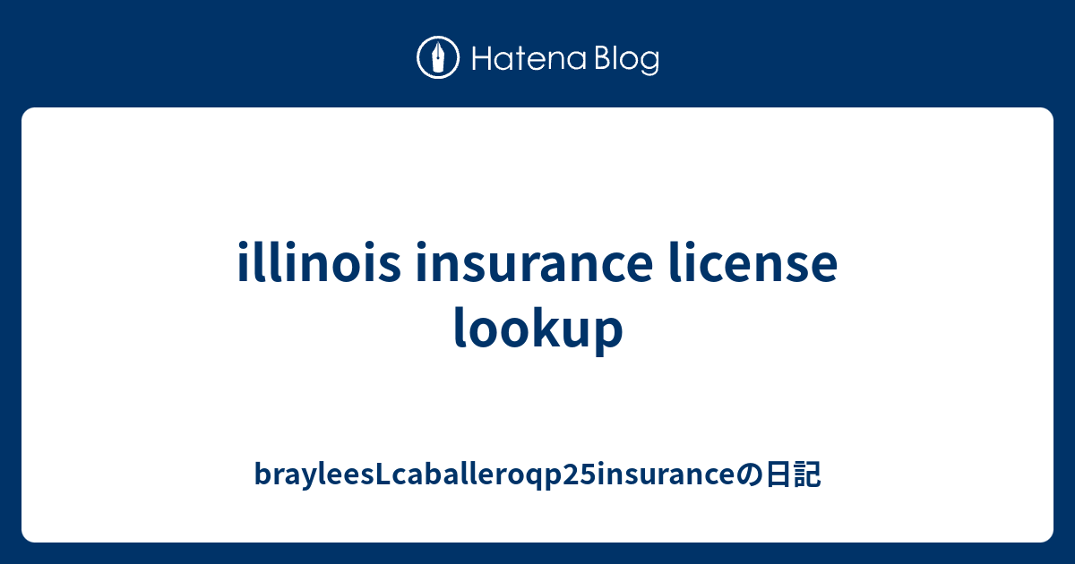 illinois insurance license lookup - brayleesLcaballeroqp25insuranceの日記