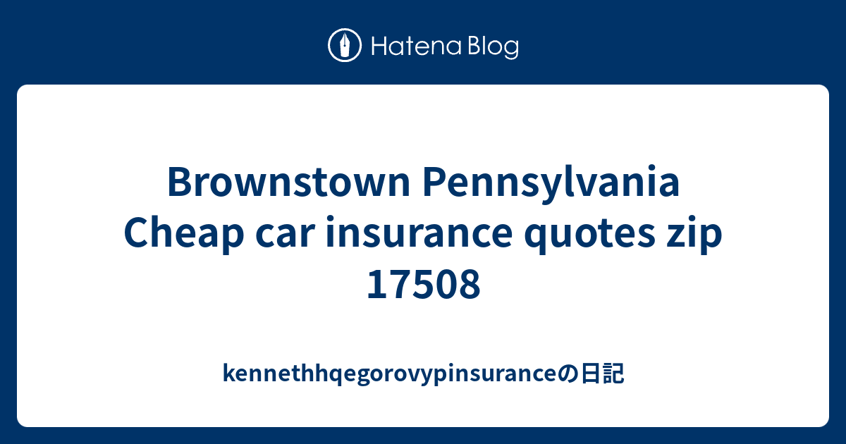 Brownstown Pennsylvania Cheap car insurance quotes zip 17508 ...