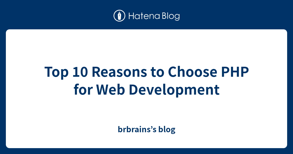 Top 10 Reasons to Choose PHP for Web Development - brbrains’s blog