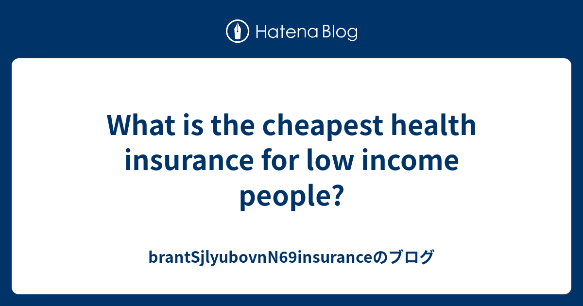 What is the cheapest health insurance for low income people ...
