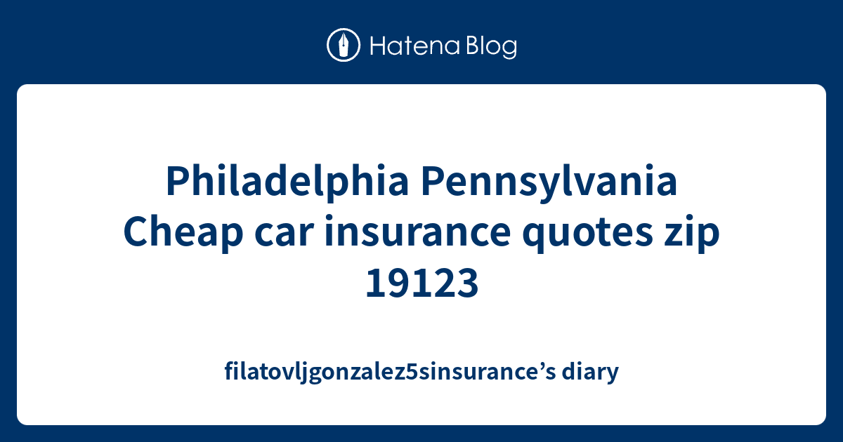 Philadelphia Pennsylvania Cheap car insurance quotes zip 19123 ...
