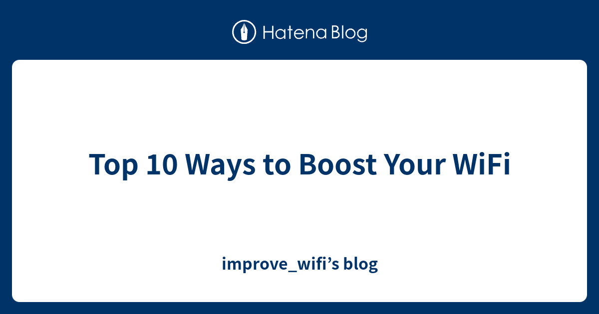 Top 10 Ways to Boost Your WiFi - improve_wifi’s blog