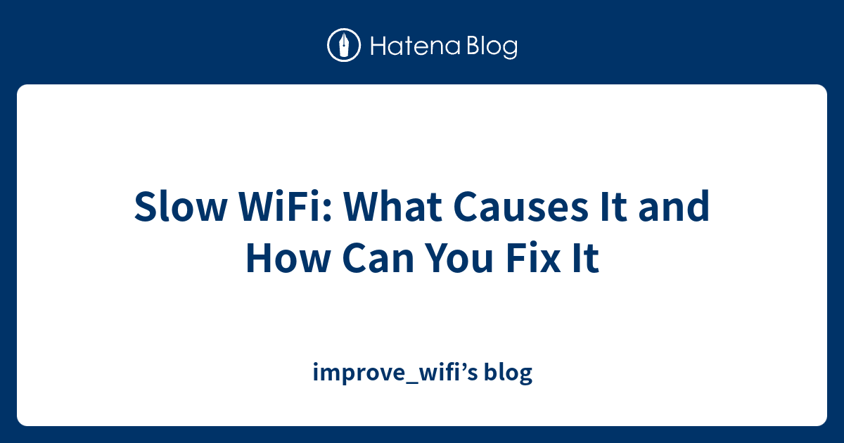 Slow WiFi: What Causes It and How Can You Fix It - improve_wifi’s blog