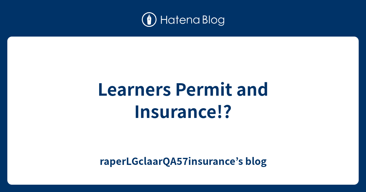 Learners Permit and Insurance!? - raperLGclaarQA57insurance’s blog