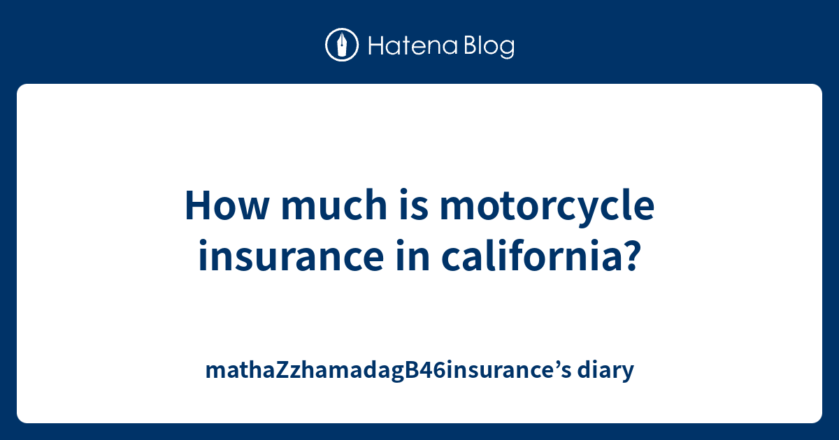 How much is motorcycle insurance in california ...