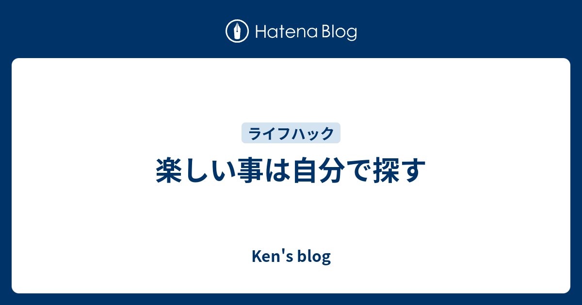 楽しい事は自分で探す - Ken's blog