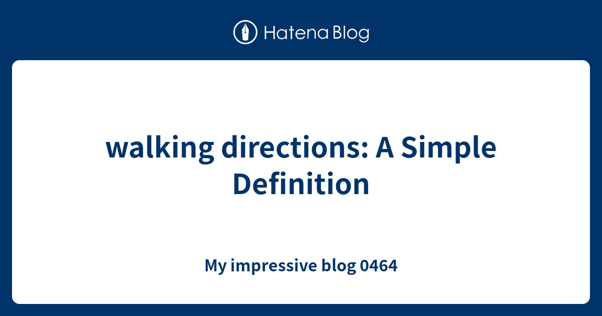 walking directions: A Simple Definition - My impressive blog 0464