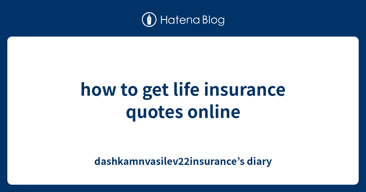 how to get life insurance quotes online - dashkamnvasilev22insurance’s ...
