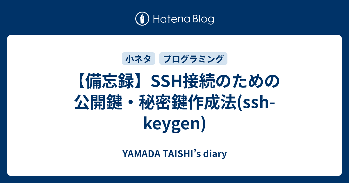 【備忘録】SSH接続のための公開鍵・秘密鍵作成法(ssh-keygen) - YAMADA TAISHI’s diary