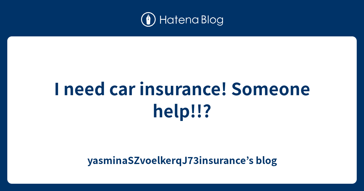 I need car insurance! Someone help!!? - yasminaSZvoelkerqJ73insurance’s ...