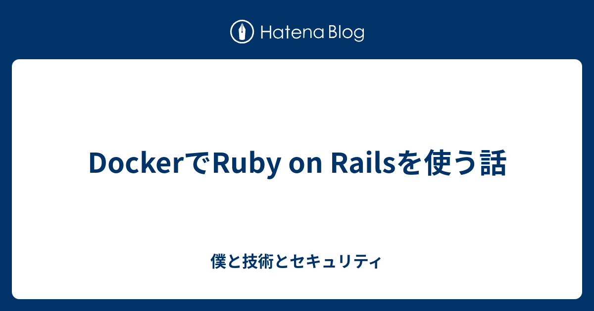 DockerでRuby on Railsを使う話 - 僕と技術とセキュリティ
