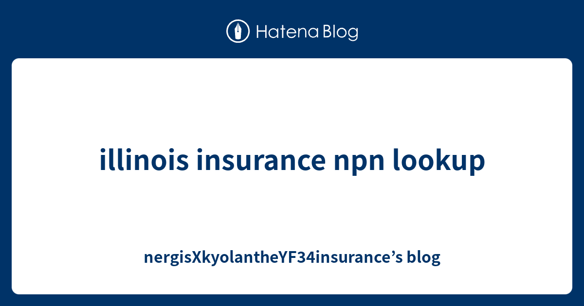 illinois insurance npn lookup - nergisXkyolantheYF34insurance’s blog