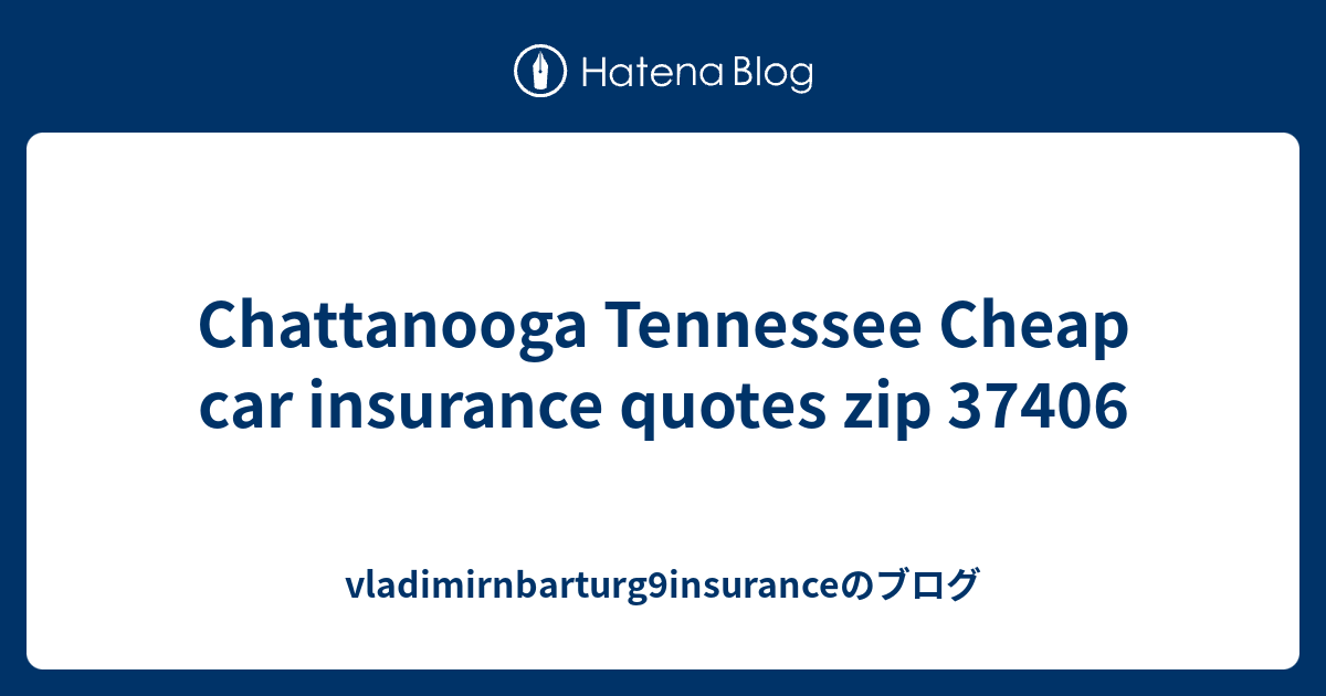 Chattanooga Tennessee Cheap car insurance quotes zip 37406 ...