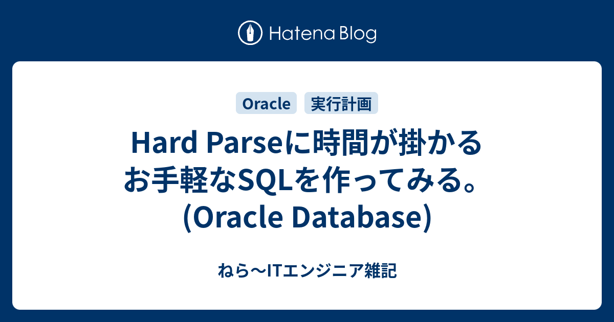 Hard Parseに時間が掛かるお手軽なSQLを作ってみる。(Oracle Database) - ねら～ITエンジニア雑記
