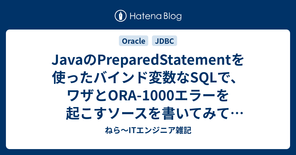 JavaのPreparedStatementを使ったバインド変数なSQLで、ワザとORA-1000エラーを起こすソースを書いてみて回避策を探る。 - ねら～ITエンジニア雑記