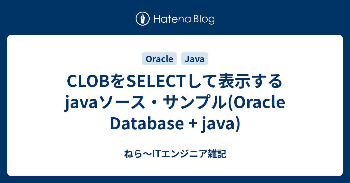 CLOBをSELECTして表示するjavaソース・サンプル(Oracle Database + java) - ねら～ITエンジニア雑記