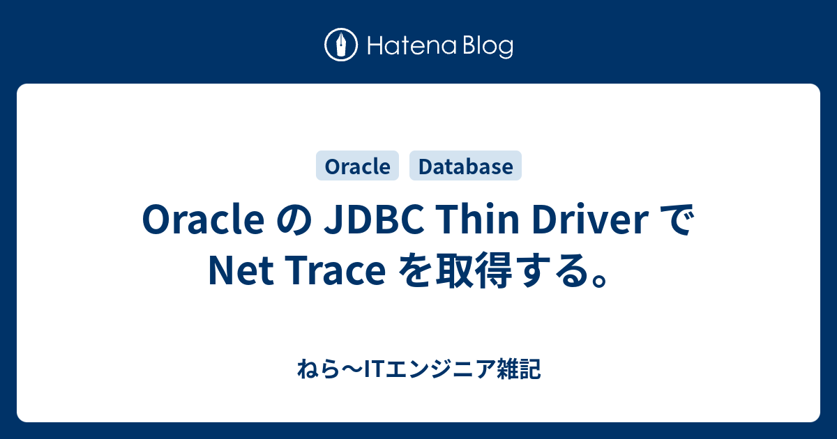 Oracle の JDBC Thin Driver で Net Trace を取得する。 - ねら～ITエンジニア雑記
