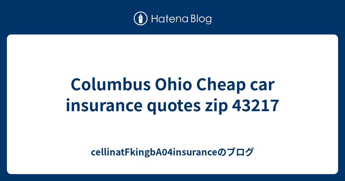 Columbus Ohio Cheap car insurance quotes zip 43217 ...