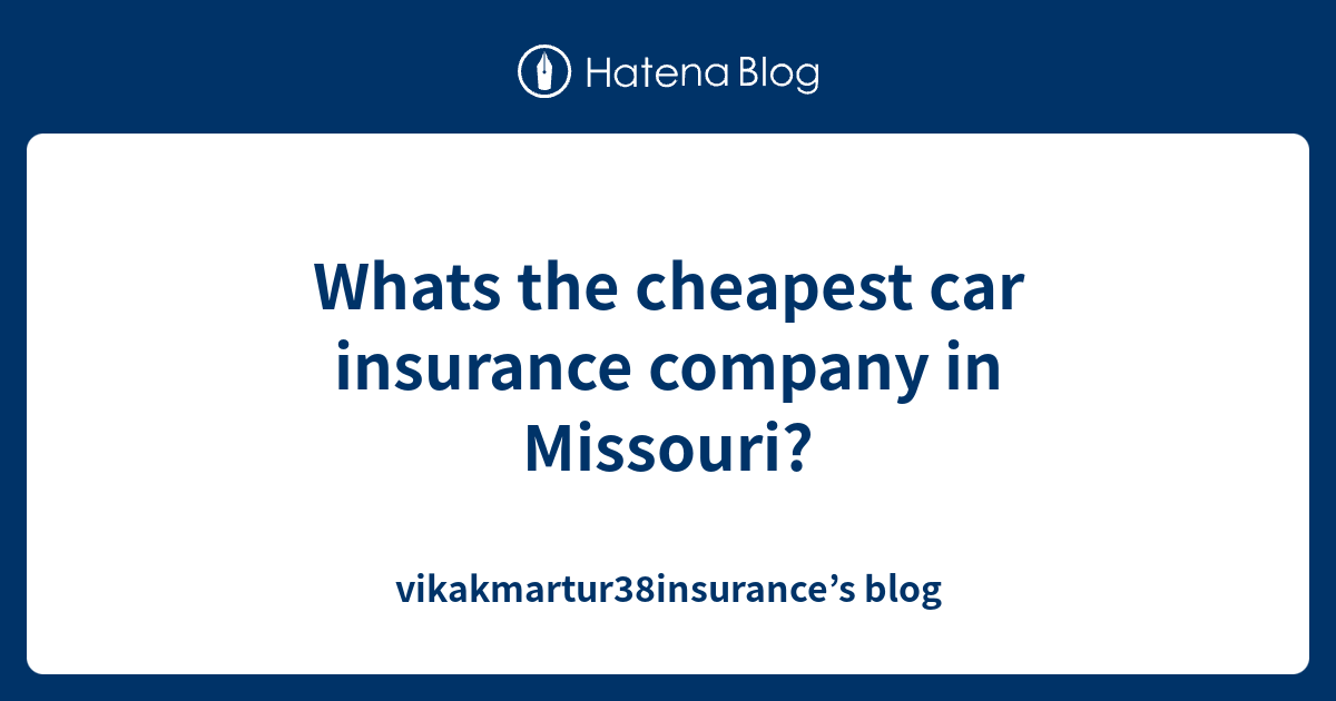 Whats the cheapest car insurance company in Missouri ...