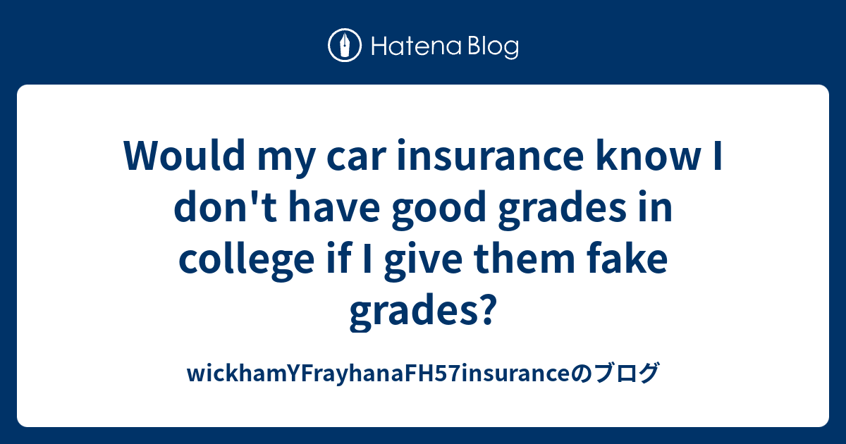 Would my car insurance know I don't have good grades in college if I ...