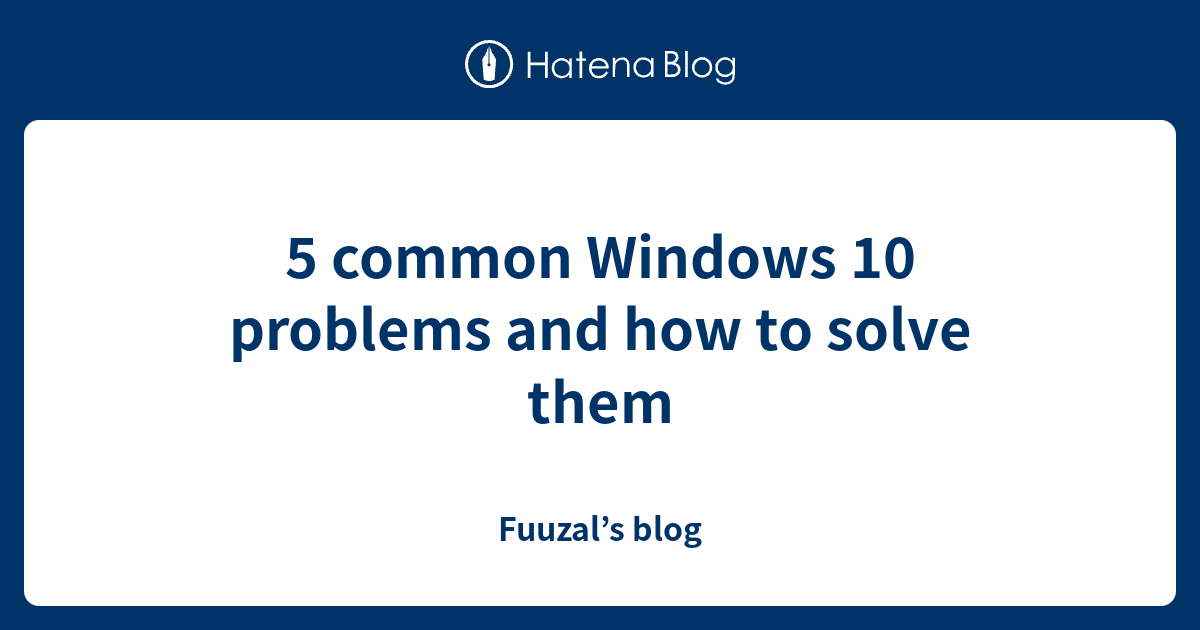5 common Windows 10 problems and how to solve them - Fuuzal’s blog