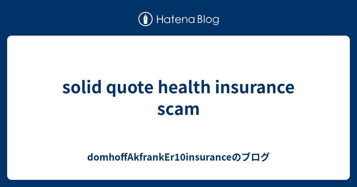 solid quote health insurance scam - domhoffAkfrankEr10insuranceのブログ