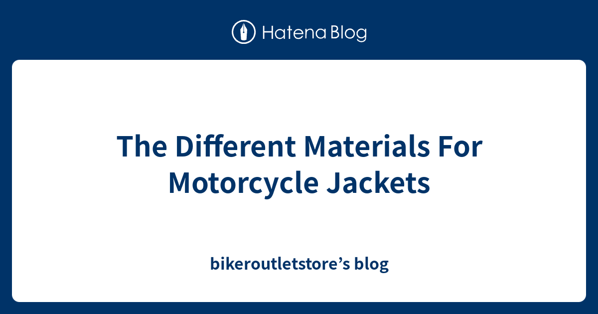 The Different Materials For Motorcycle Jackets - bikeroutletstore’s blog