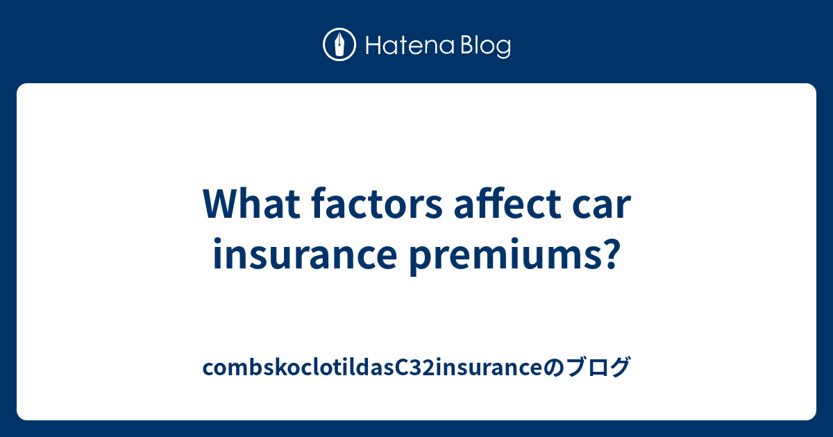 What factors affect car insurance premiums ...