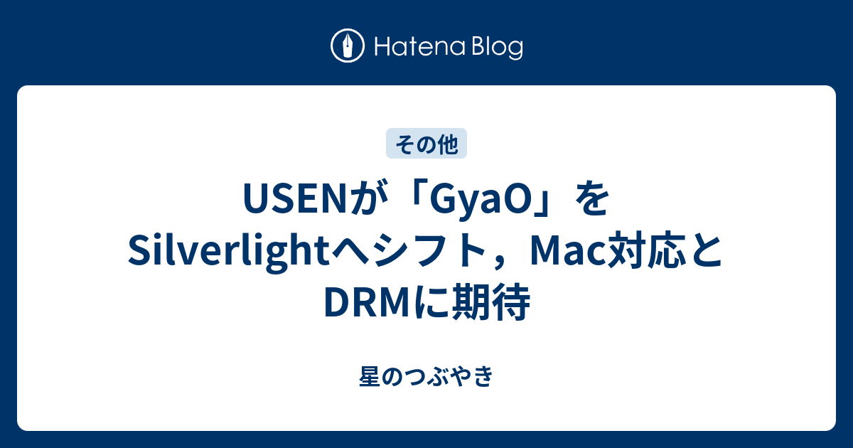 USENが「GyaO」をSilverlightへシフト，Mac対応とDRMに期待 - 星のつぶやき