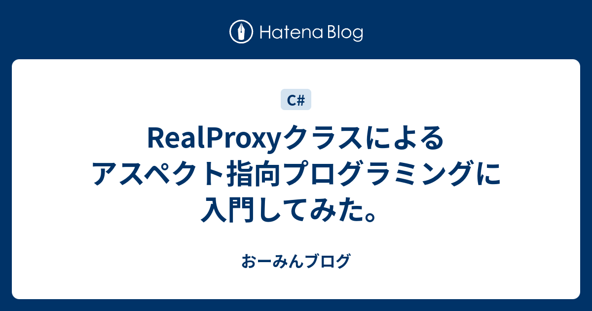 RealProxyクラスによるアスペクト指向プログラミングに入門してみた。 - おーみんブログ