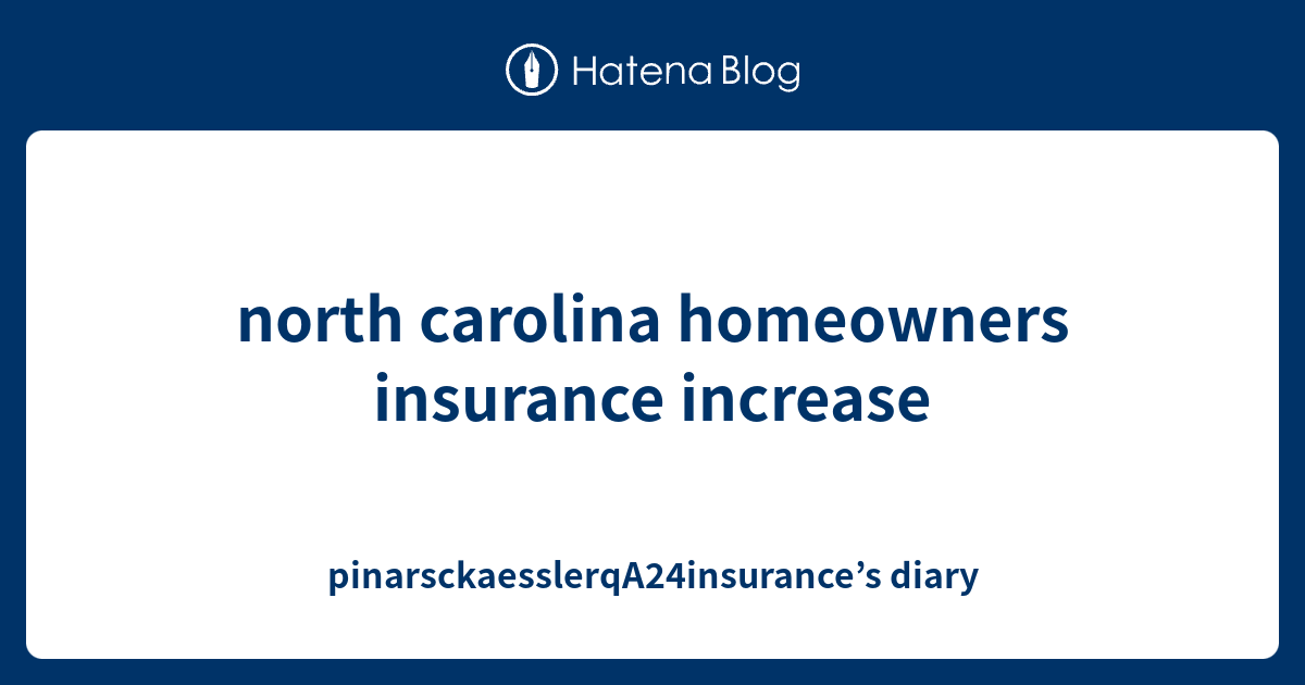north carolina homeowners insurance increase ...