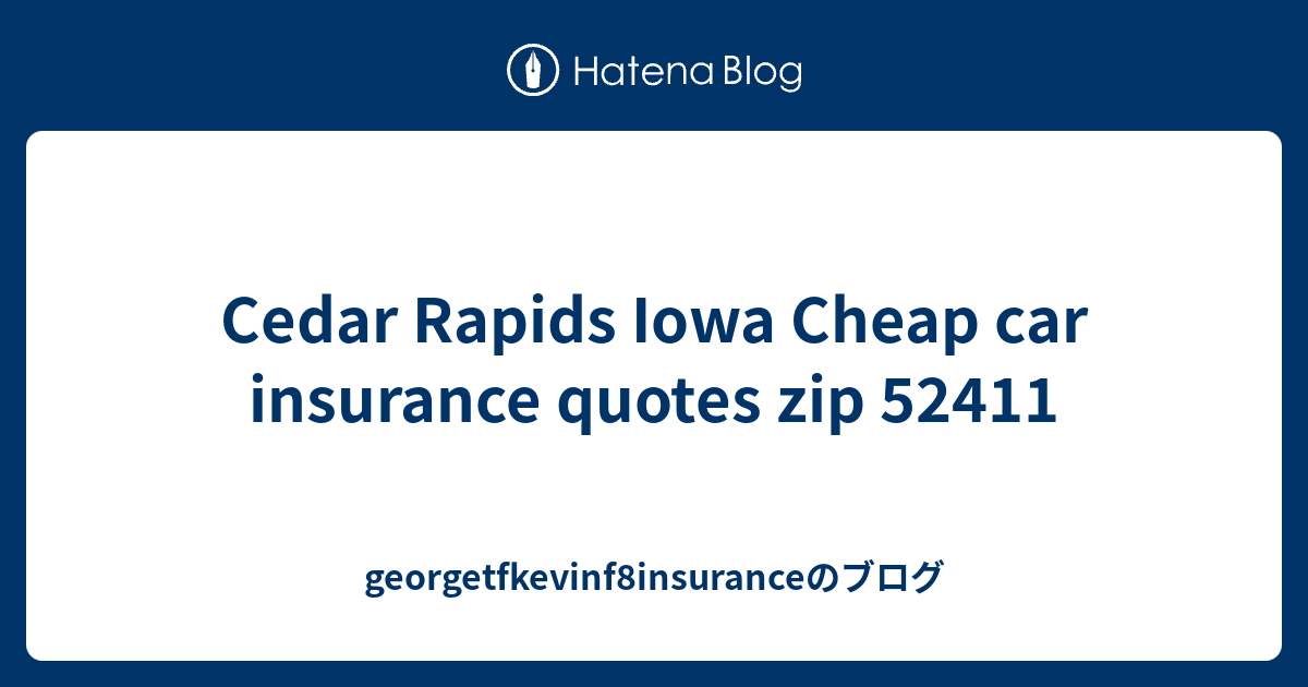 Cedar Rapids Iowa Cheap car insurance quotes zip 52411 ...