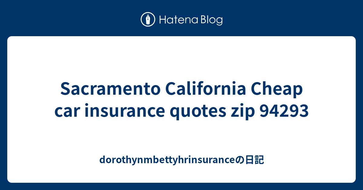 Sacramento California Cheap car insurance quotes zip 94293 ...