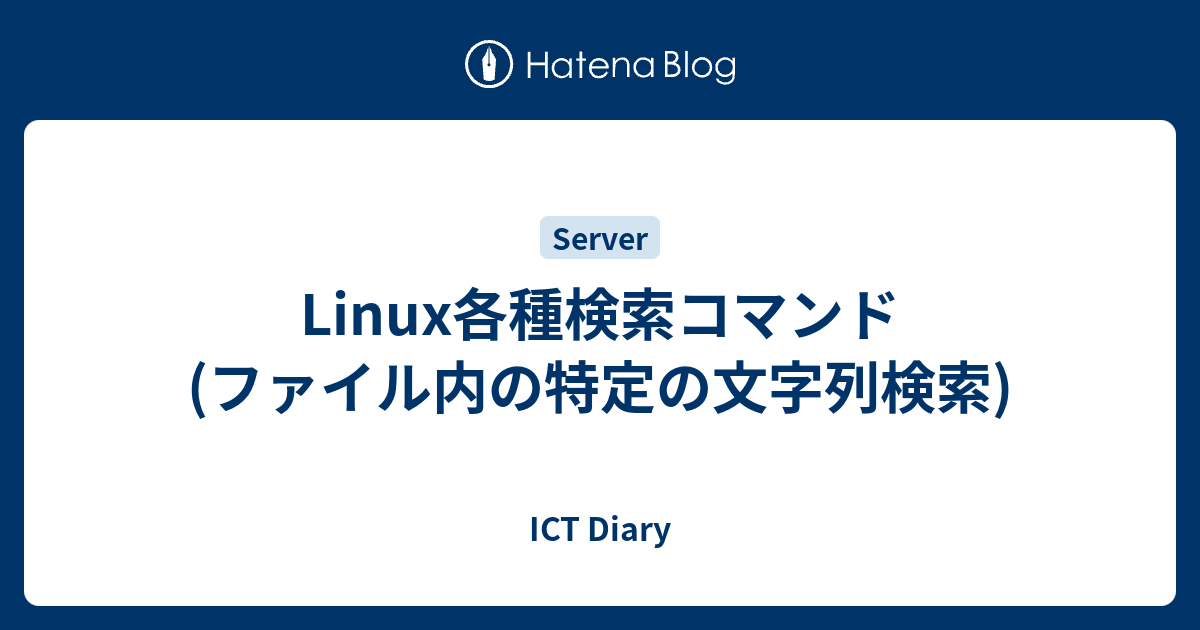 Linux各種検索コマンド (ファイル内の特定の文字列検索) - ICT Diary